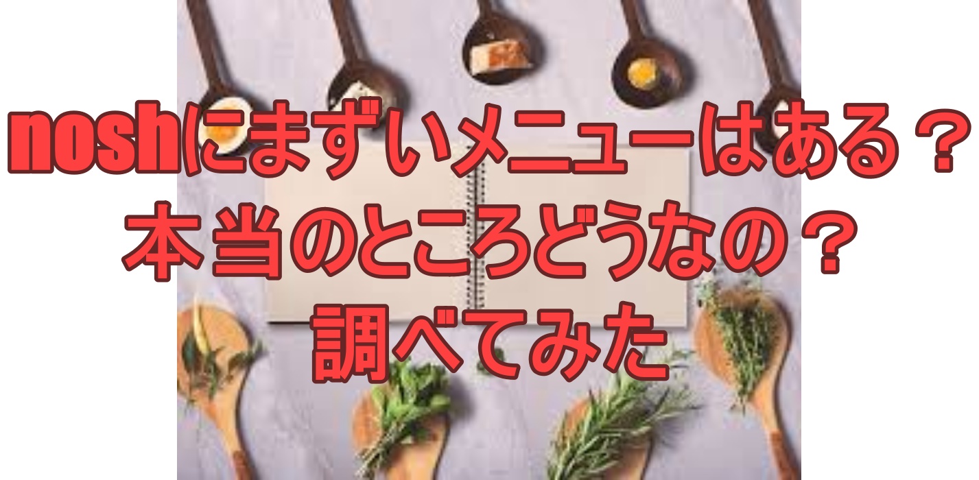 noshにまずいメニューはある？本当のところどうなの？調べてみた | 宅食ラボ